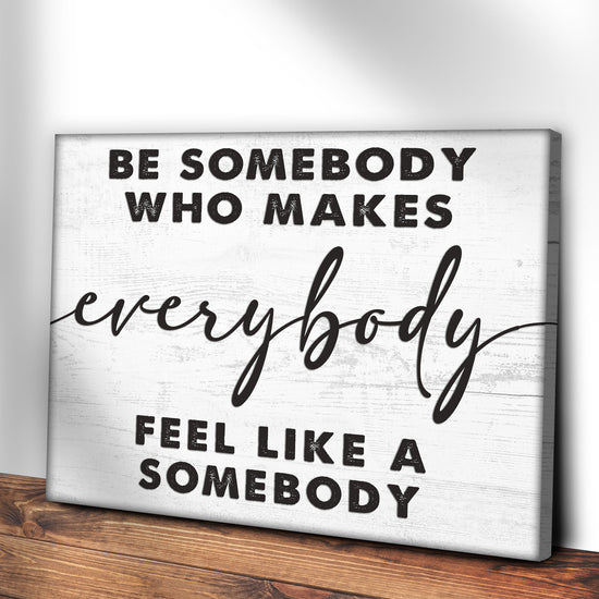 Be Somebody Who Makes Everybody Feel Like A Somebody Sign - Tailored ...